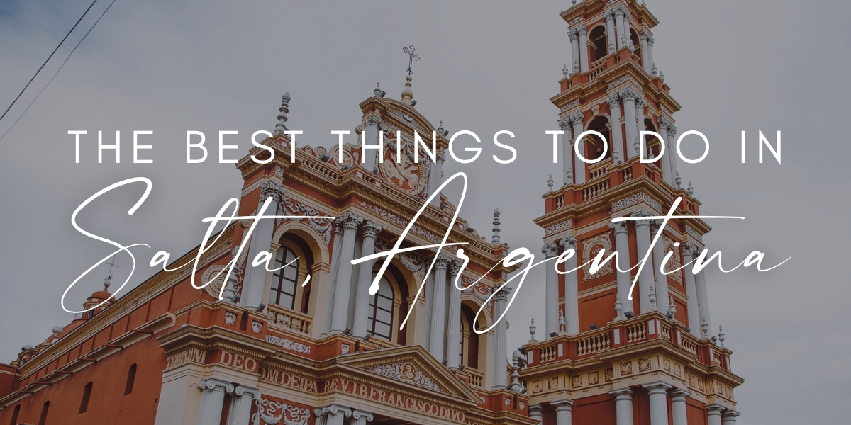 The Best Things to do in Salta, Argentina
